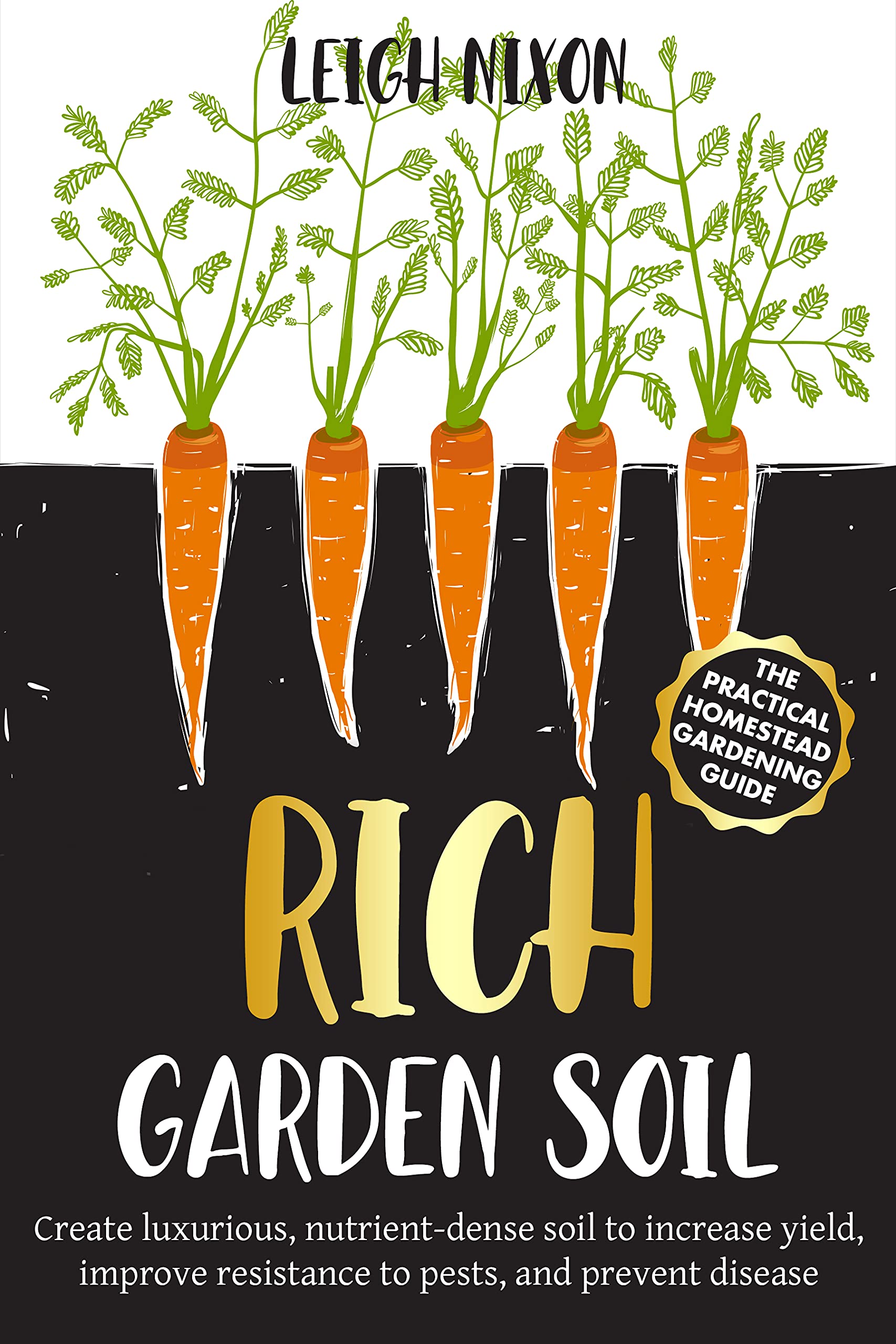 Rich Garden Soil: The Practical Homestead Gardening Guide to Creating ...