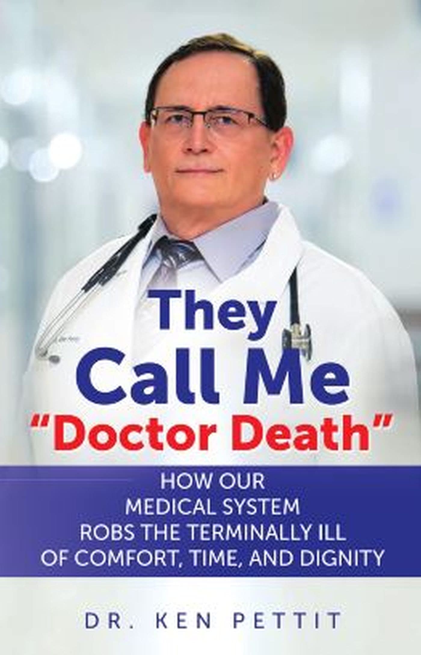 They Call Me "Doctor Death": HOW OUR MEDICAL SYSTEM ROBS THE TERMINALLY ...