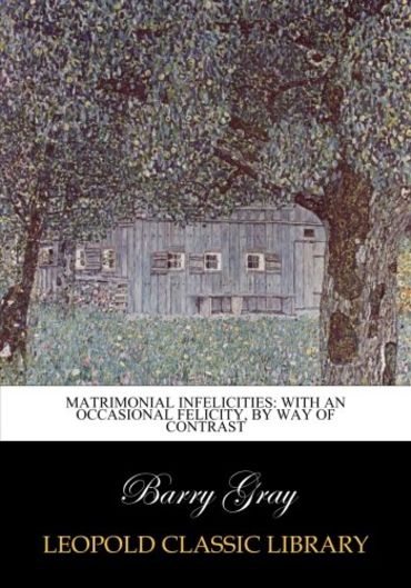 Matrimonial infelicities: with an occasional felicity, by way of ...