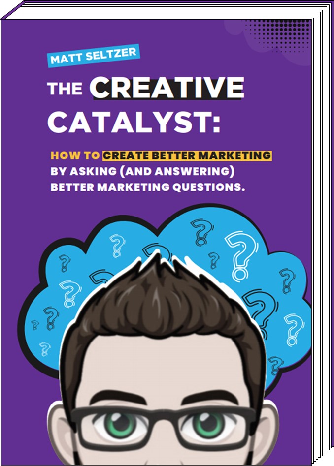 The Creative Catalyst: How to Create Better Marketing By Asking (And ...