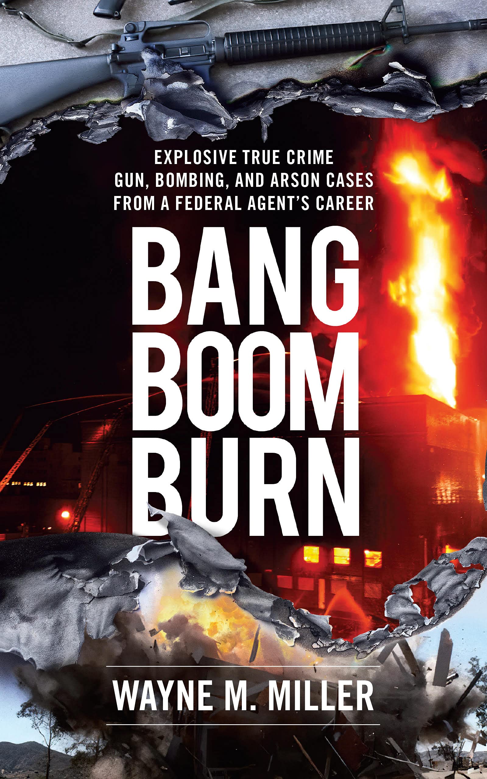 Bang Boom Burn: Explosive True Crime Gun, Bombing and Arson Cases from ...