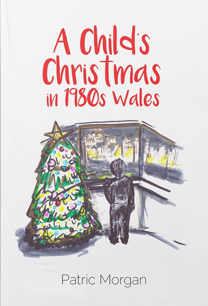 A Child's Christmas in 1980s Wales by Patric Morgan | Goodreads