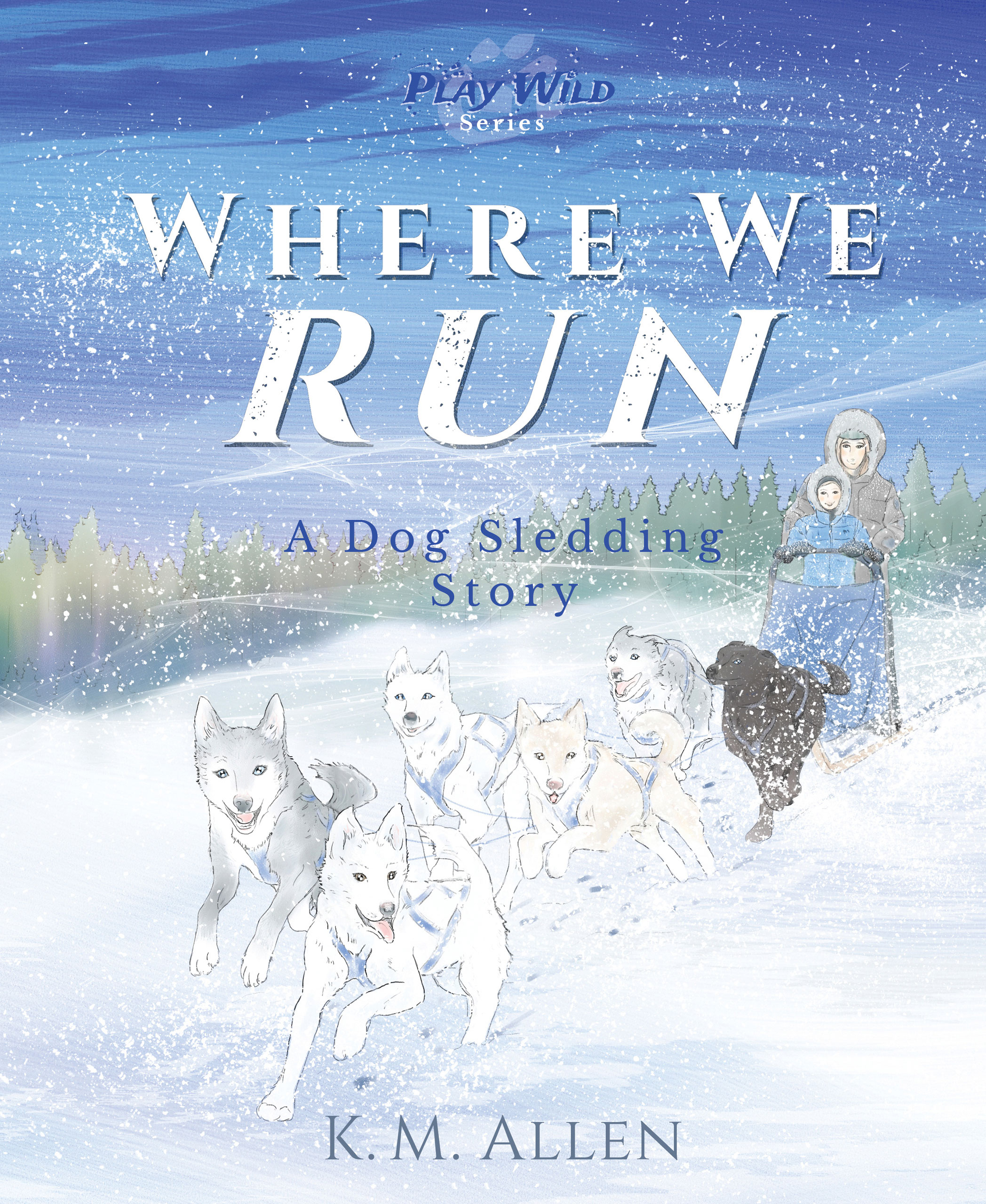 Where We Run: A Dog Sledding Story by K.M. Allen | Goodreads
