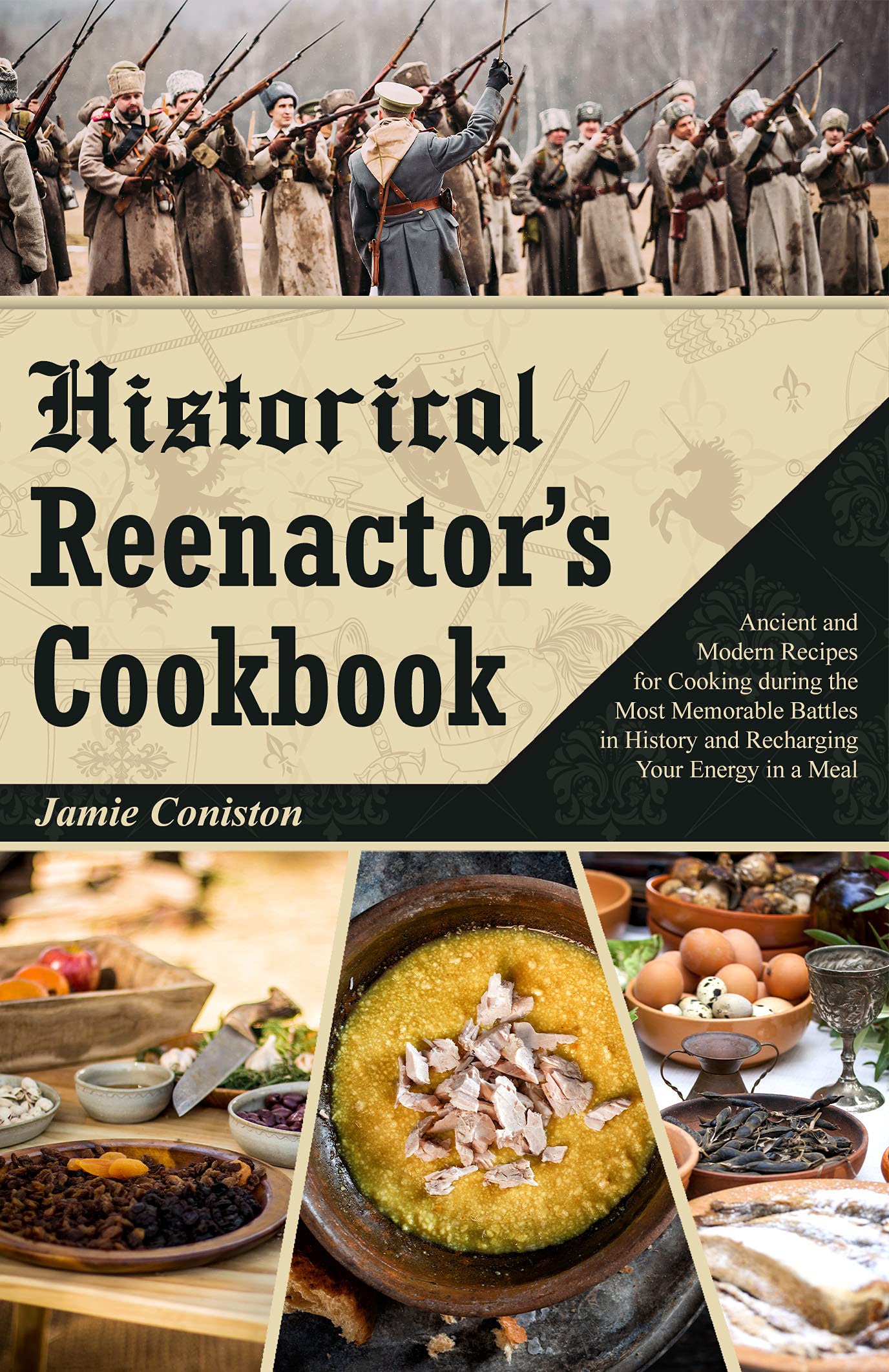 HISTORICAL REENACTOR'S COOKBOOK: Ancient and Modern Recipes for Cooking ...