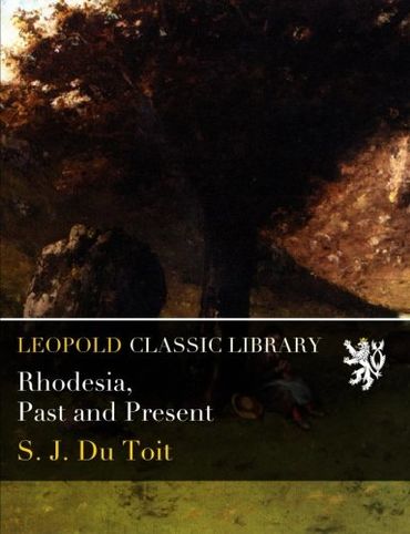 Rhodesia, Past and Present by S.J. Du Toit | Goodreads