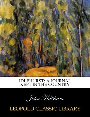 Idlehurst; a journal kept in the country by John Halsham | Goodreads