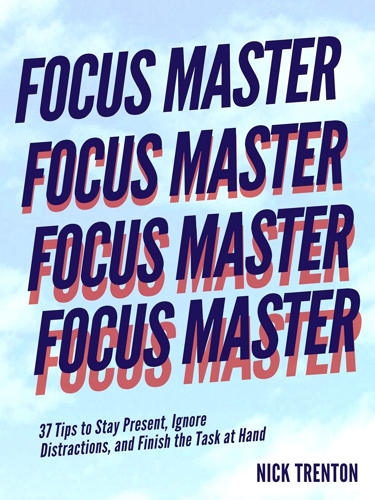 Focus Master: 37 Tips to Stay Present, Ignore Distractions, and Finish ...