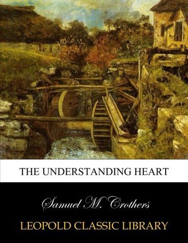 The understanding heart by Samuel M. Crothers | Goodreads