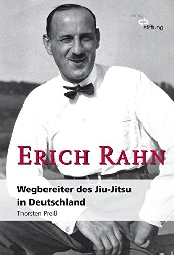 Erich Rahn. Wegbereiter des Jiu-Jitsu in Deutschland by Thorsten Preiß ...