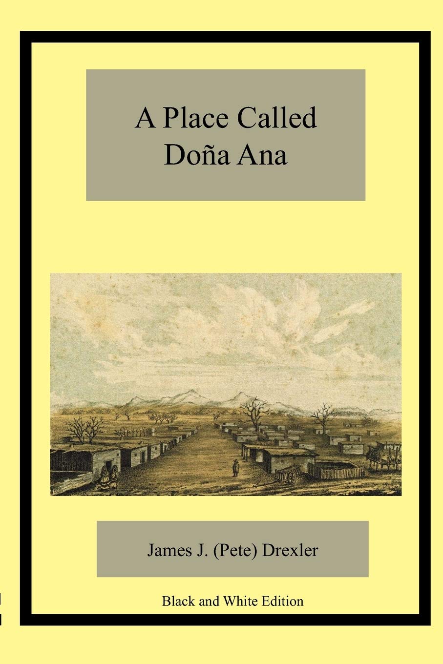 A Place Called Doña Ana by James J (Pete) Drexler | Goodreads