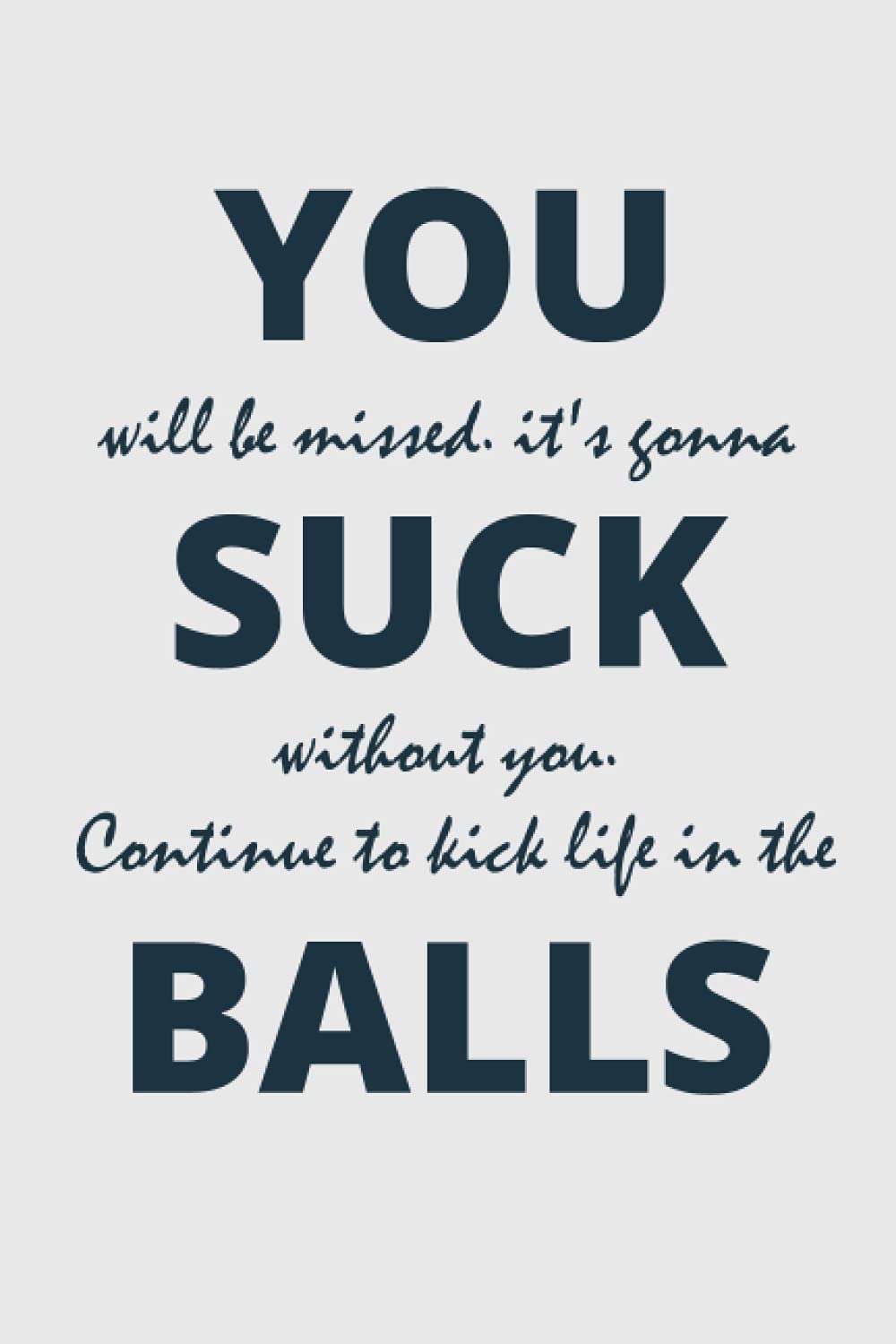 You Will Be Missed. It's Gonna Suck Without You. Continue To Kick Life In The Balls: Relocation ...