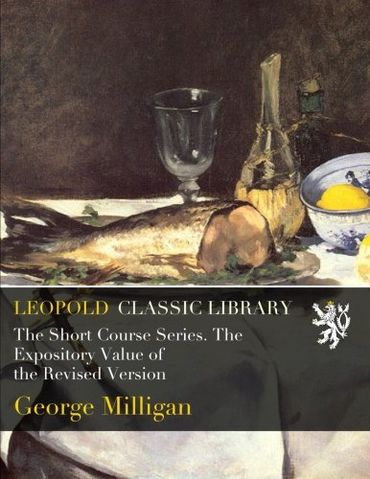 The Short Course Series. The Expository Value of the Revised Version by ...