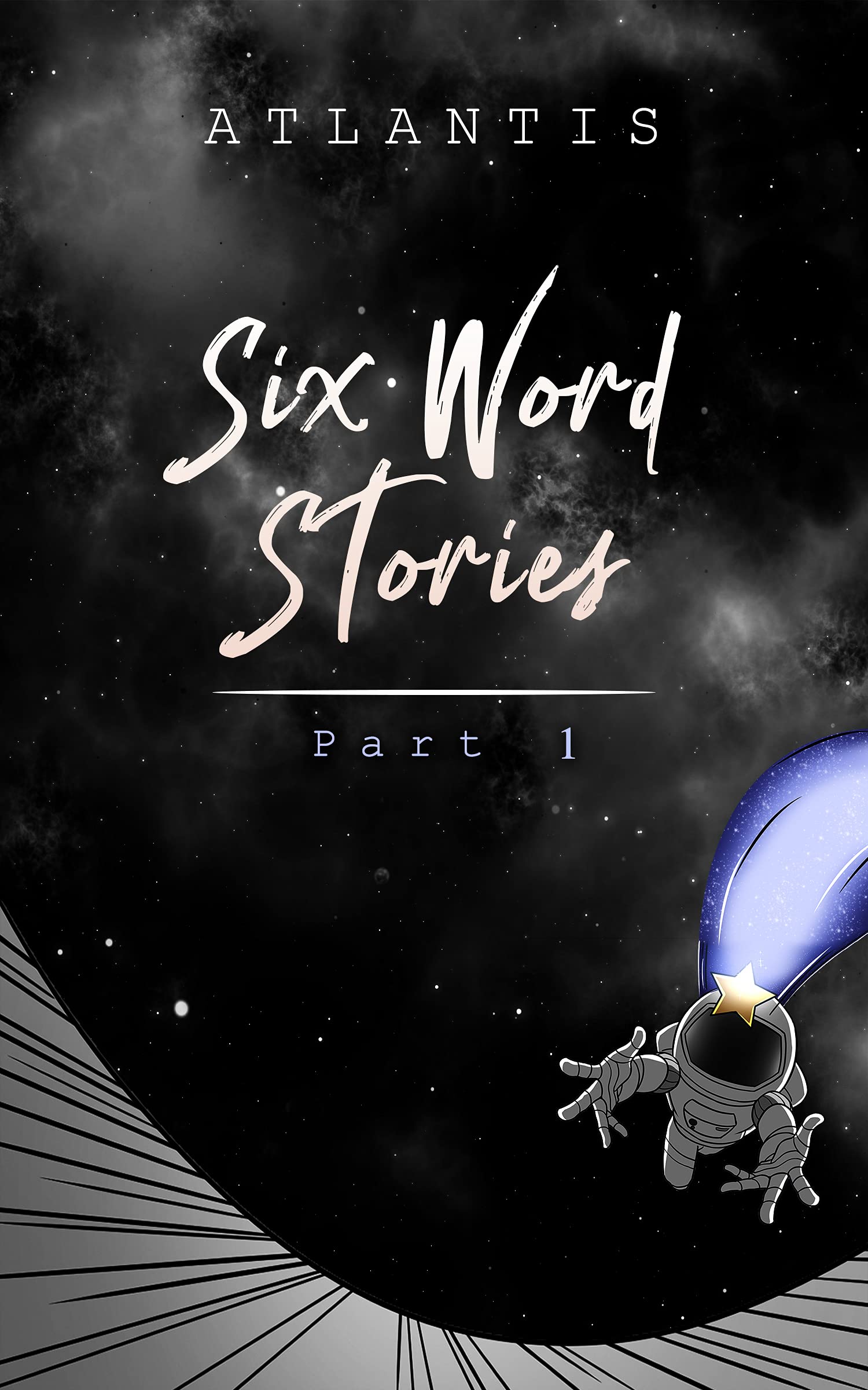 Six Word Stories: Part 1 by Atlantis Grey | Goodreads