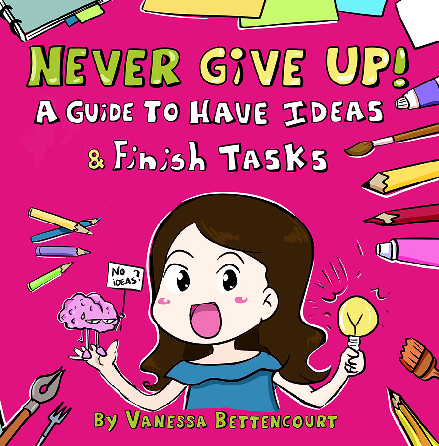 Never Give Up! A Guide to Have Ideas & Finish Tasks by Vanessa ...