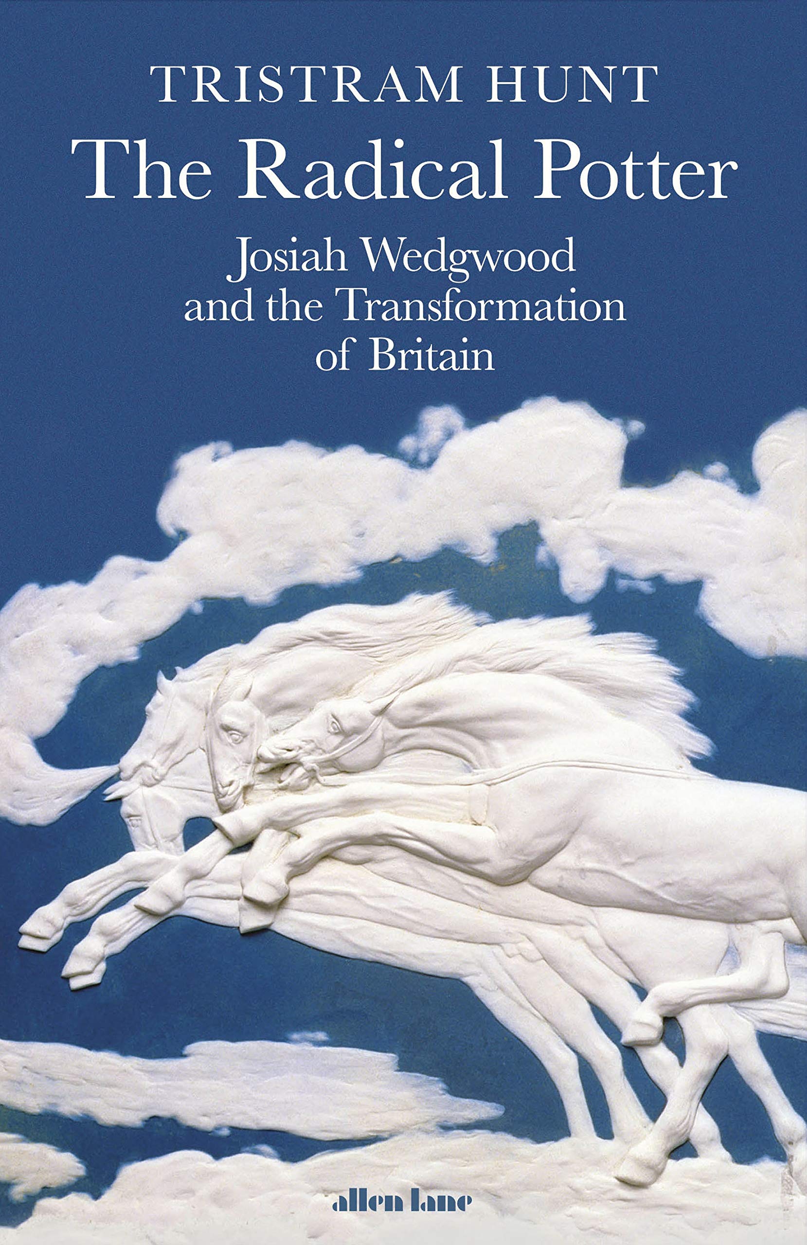 The Radical Potter: Josiah Wedgwood and the Transformation of Britain ...