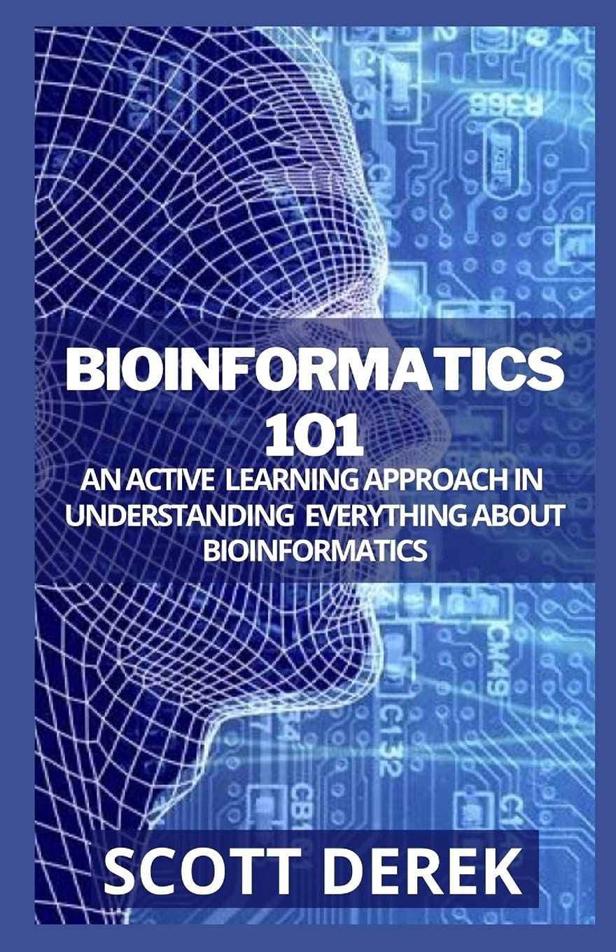 Bioinformatics 101: An Active Learning Approach In Understanding Everything About Bioinformatics ...