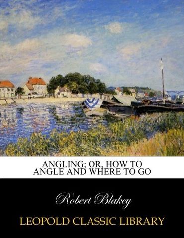 Angling; or, How to angle and where to go by Robert Blakey | Goodreads