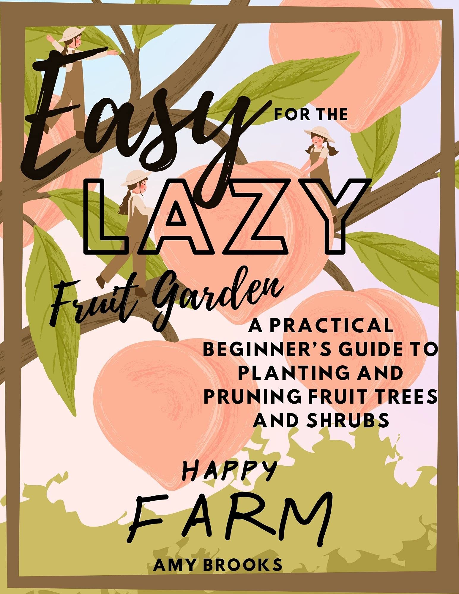 Easy for the Lazy Fruit Garden: A Practical Beginner’s Guide to ...
