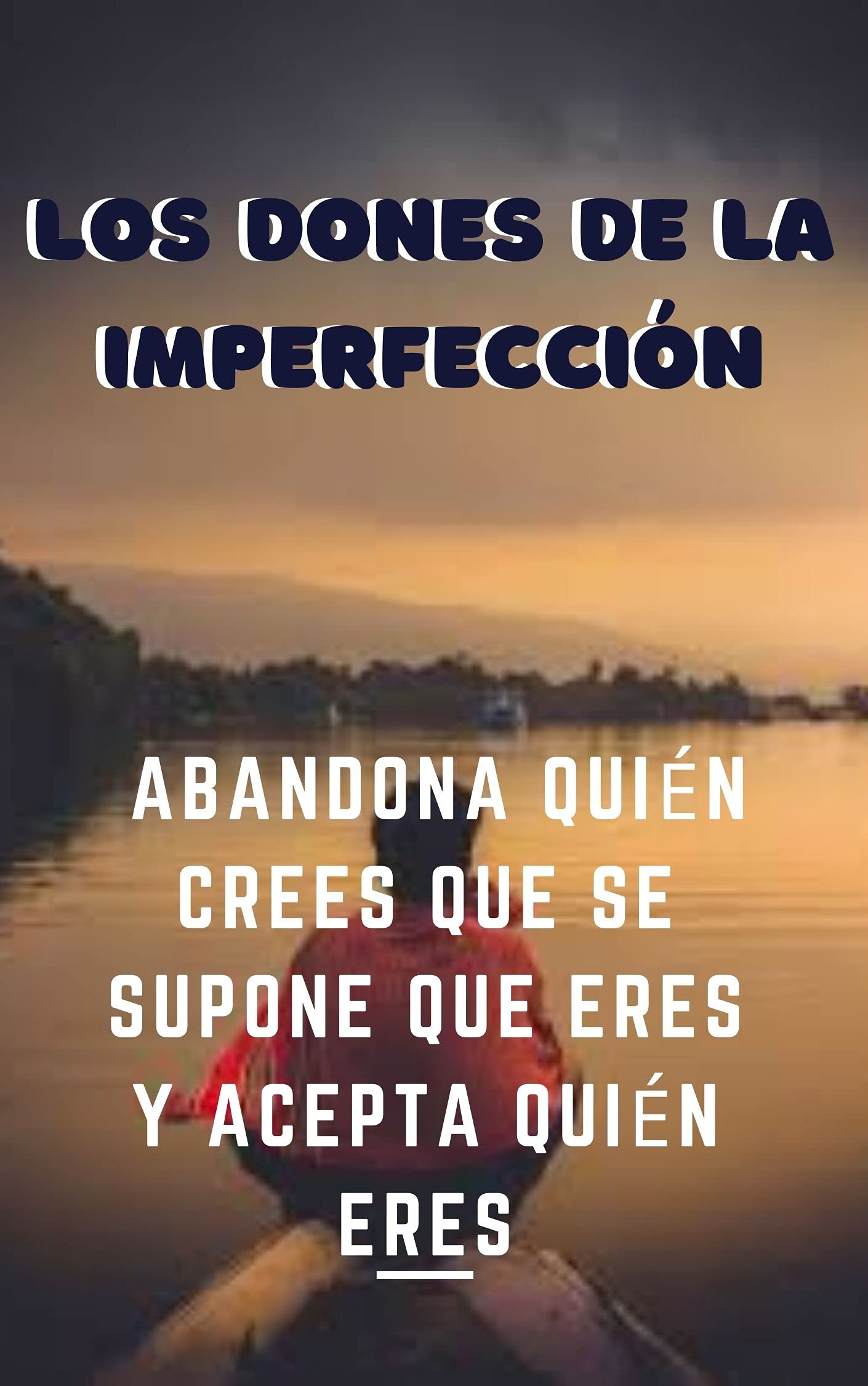 Los dones de la imperfección: abandona quién crees que se supone que ...