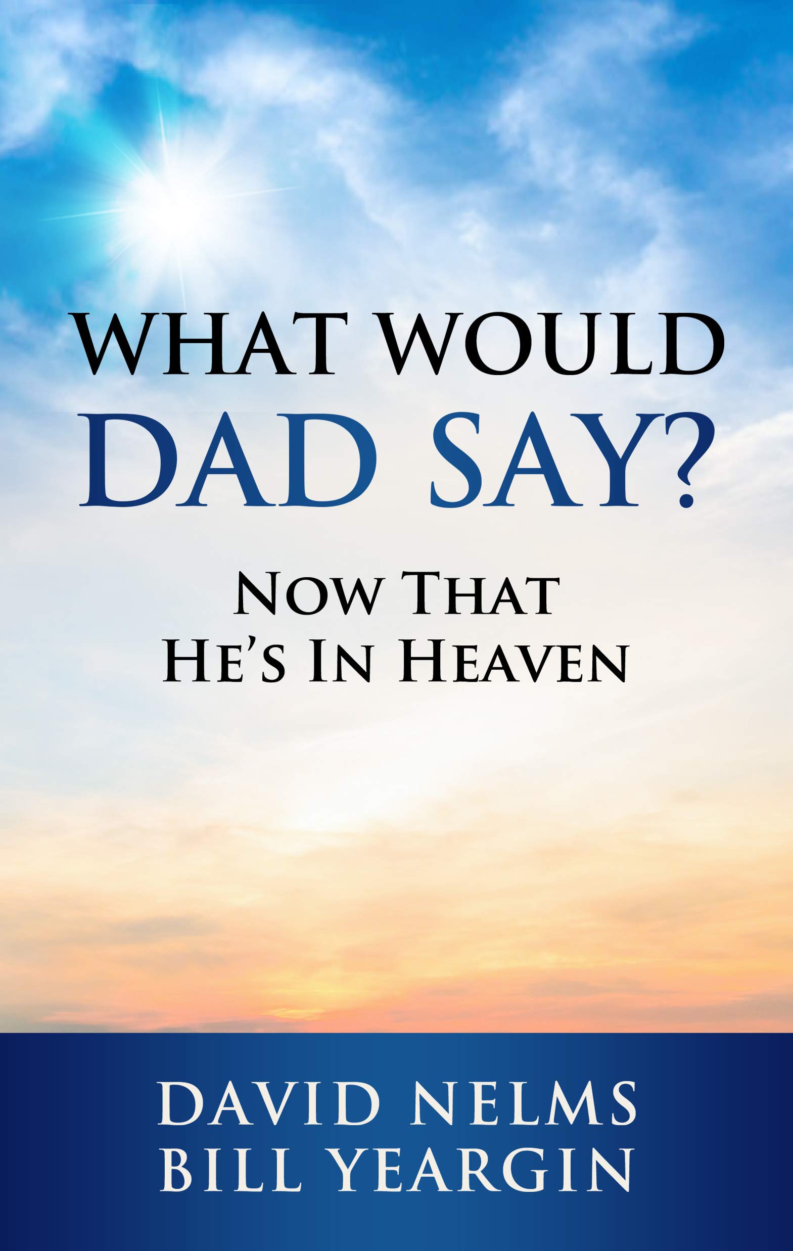 What Would Dad Say?: Now that He's in Heaven by David Nelms | Goodreads
