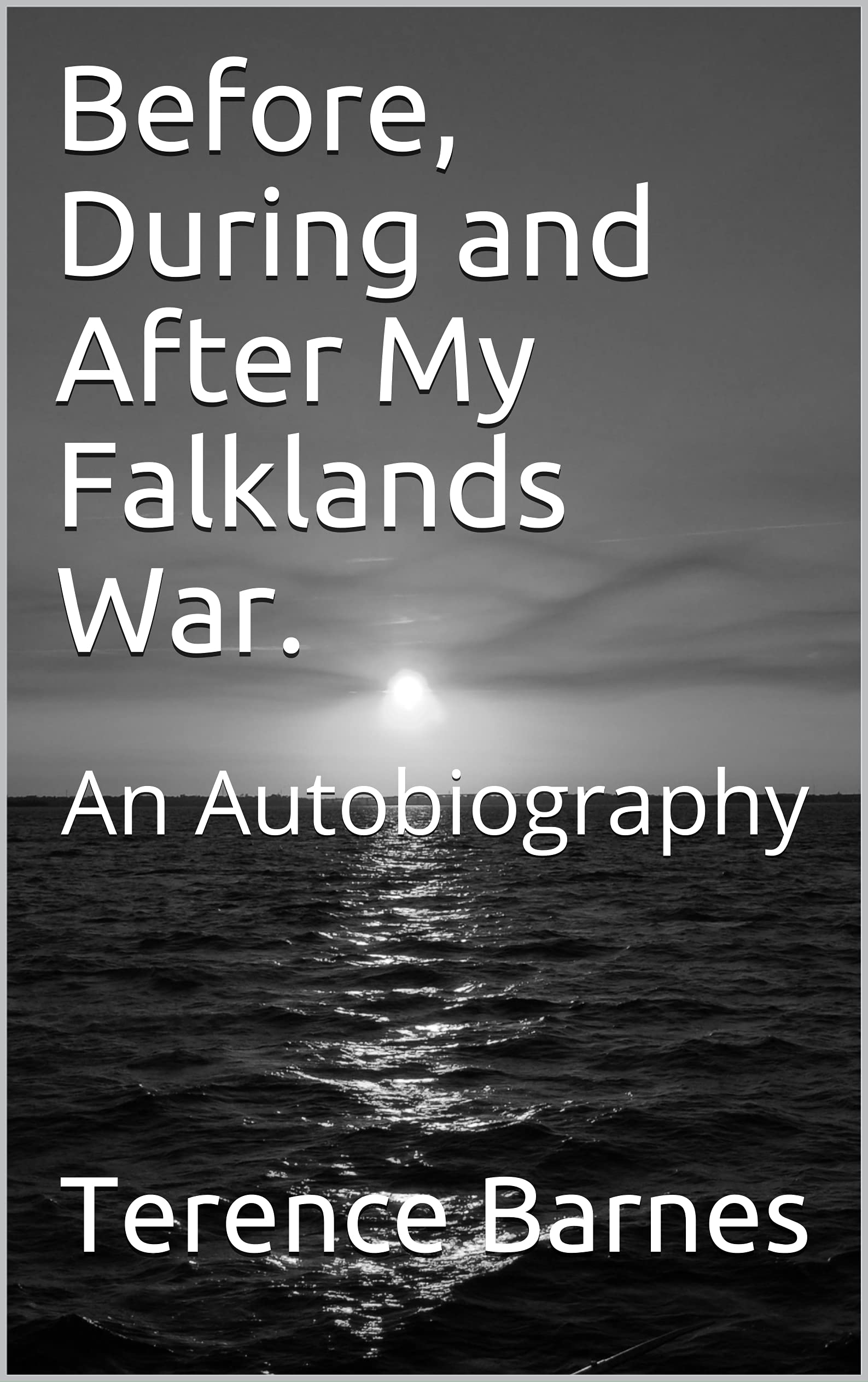 Before, During and After My Falklands War.: An Autobiography by Mr ...