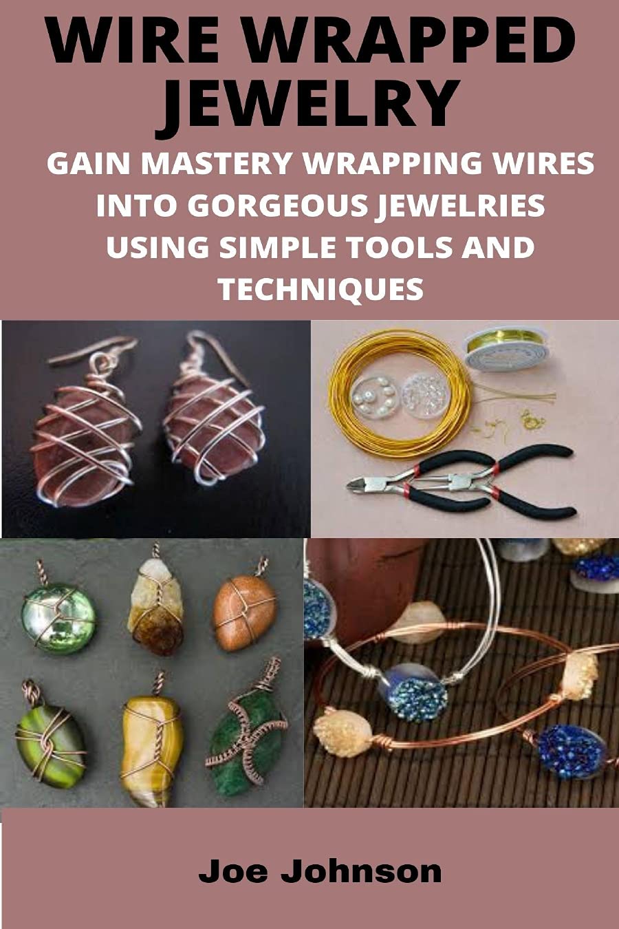 WIRE WRAPPED JEWELRY: GAIN MASTERY WRAPPING WIRES INTO GORGEOUS ...
