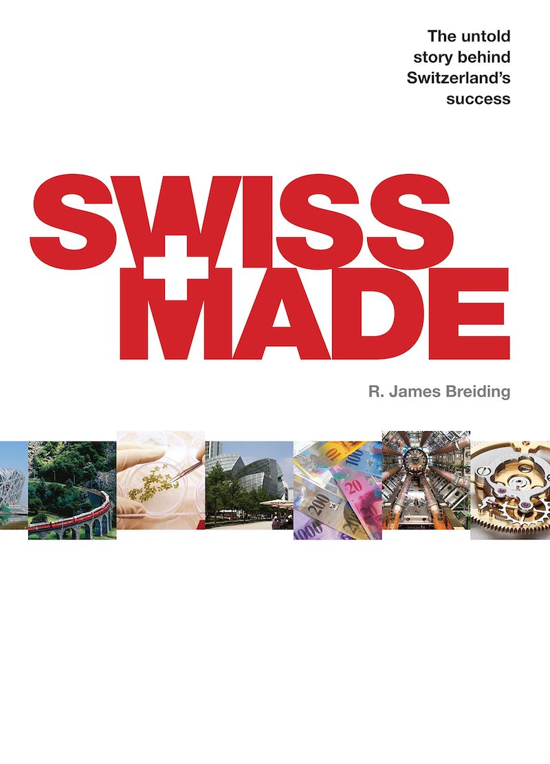 Swiss Made: The Untold Story Behind Switzerland s Success by R. James ...