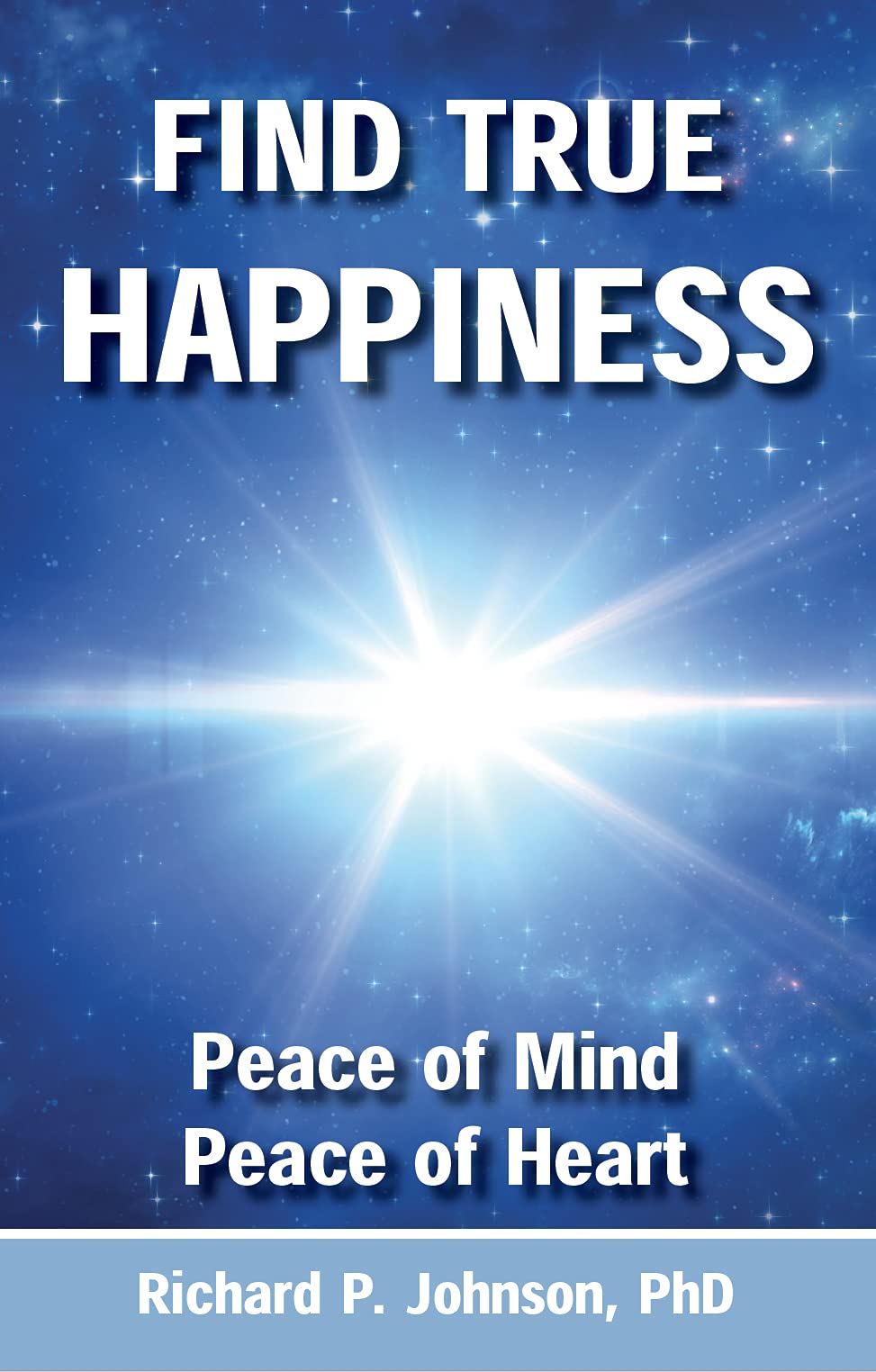 Find True Happiness: Peace of Mind, Peace of Heart by Richard P ...