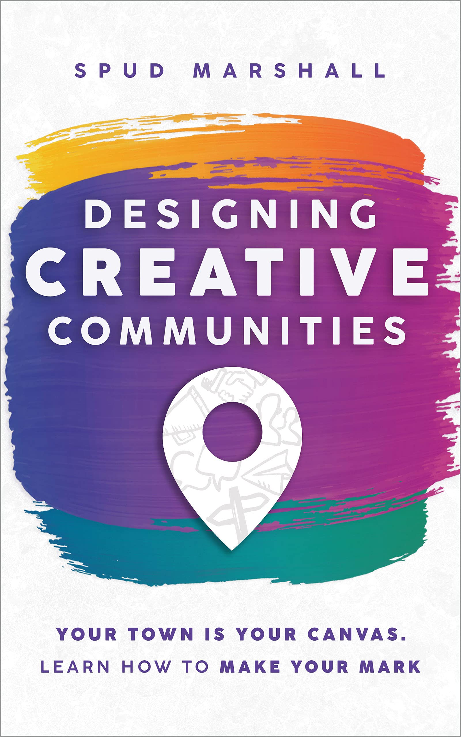 Designing Creative Communities: Your Town is Your Canvas. Learn How to ...