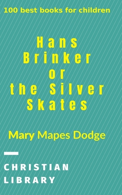 Hans Brinker, or The Silver Skates: 100 best books for children by Mary ...