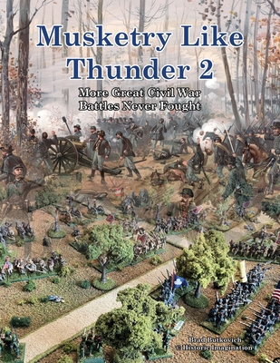 Musketry Like Thunder 2: More Great Civil War Battles Never Fought by ...