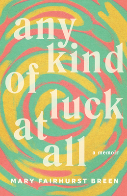 Any Kind of Luck at All: A Memoir by Mary Fairhurst Breen | Goodreads