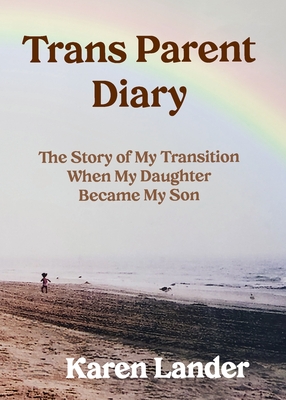 Trans Parent Diary: The Story of My Transition When My Daughter Became My Son by Karen Lander ...