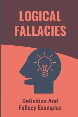 Logical Fallacies: Definition And Fallacy Examples: Master List Of Logical Fallacies by Josef ...