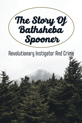The Story Of Bathsheba Spooner: Revolutionary Instigator And Crime ...
