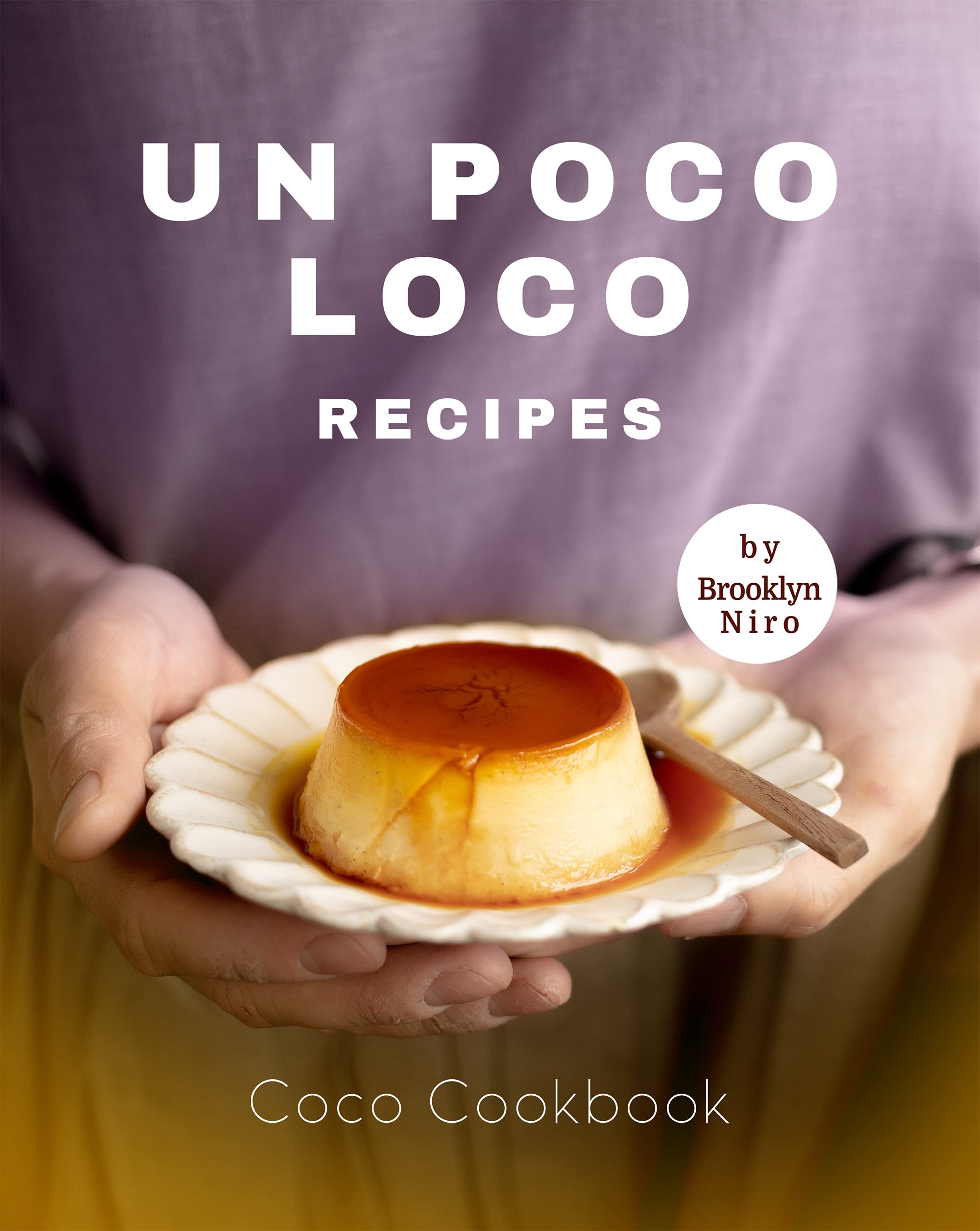 Un Poco Loco Recipes: Coco Cookbook by Brooklyn Niro | Goodreads