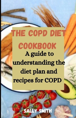 The Copd Diet Cookbook: A guide to understanding the diet plan and ...