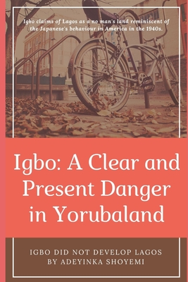 Igbo: A Clear and Present Danger in Yorubaland. by Adeyinka Shoyemi ...