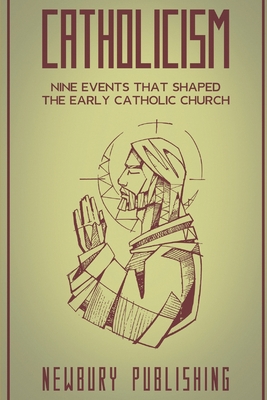 Catholicism: Nine Events that Shaped the Early Catholic Church by ...