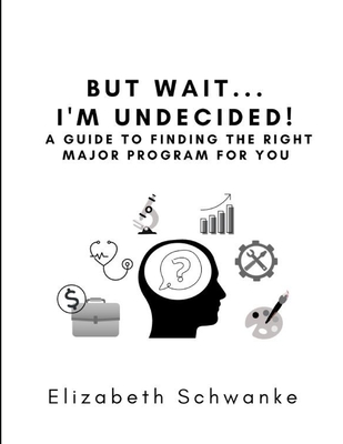 But Wait... I'm Undecided! A Guide to Finding the Right Major Program ...