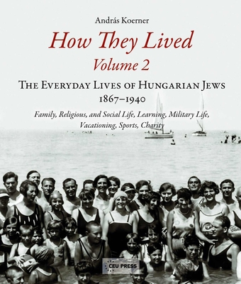How They Lived 2: The Everyday Lives of Hungarian Jews, 1867-1940 ...