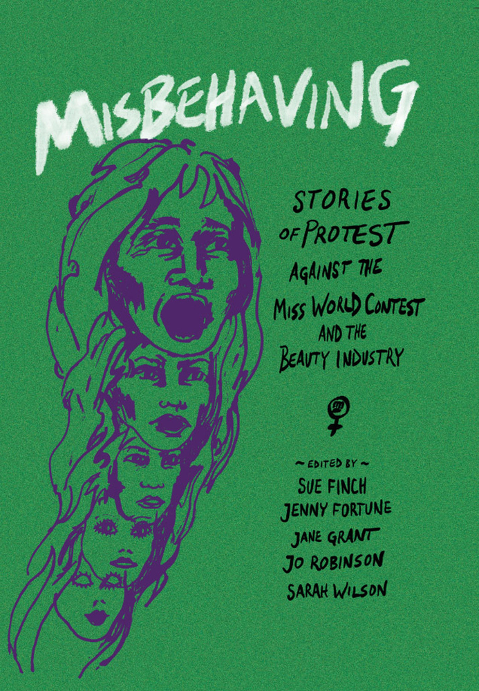 Misbehaving: Stories of protest against the Miss World contest and the ...