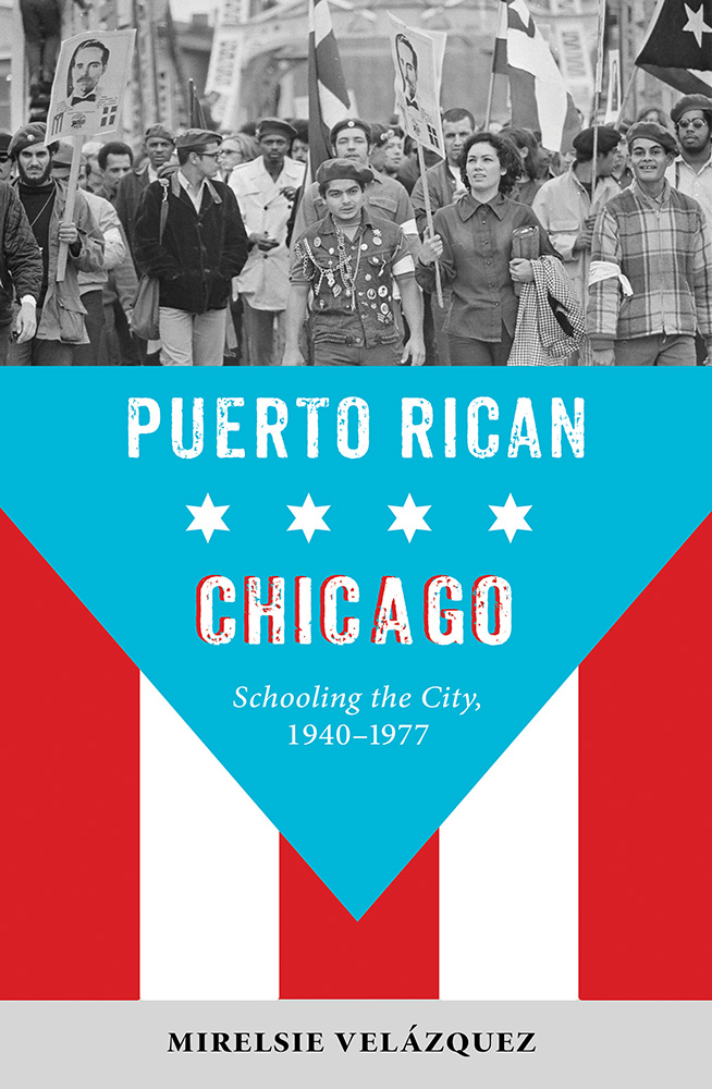 Puerto Rican Chicago: Schooling the City, 1940-1977 by Mirelsie ...