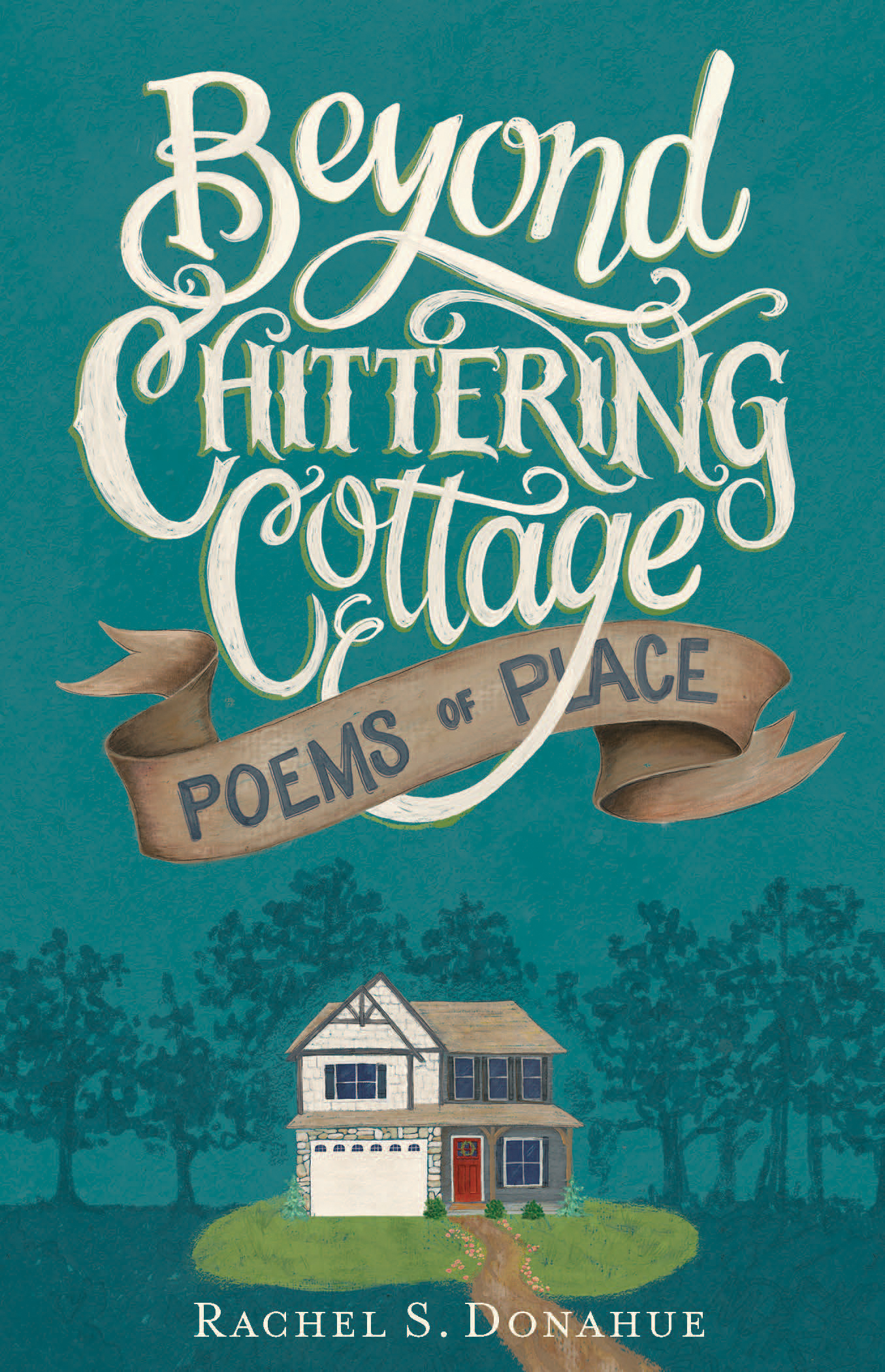 Beyond Chittering Cottage: Poems of Place by Rachel S Donahue | Goodreads