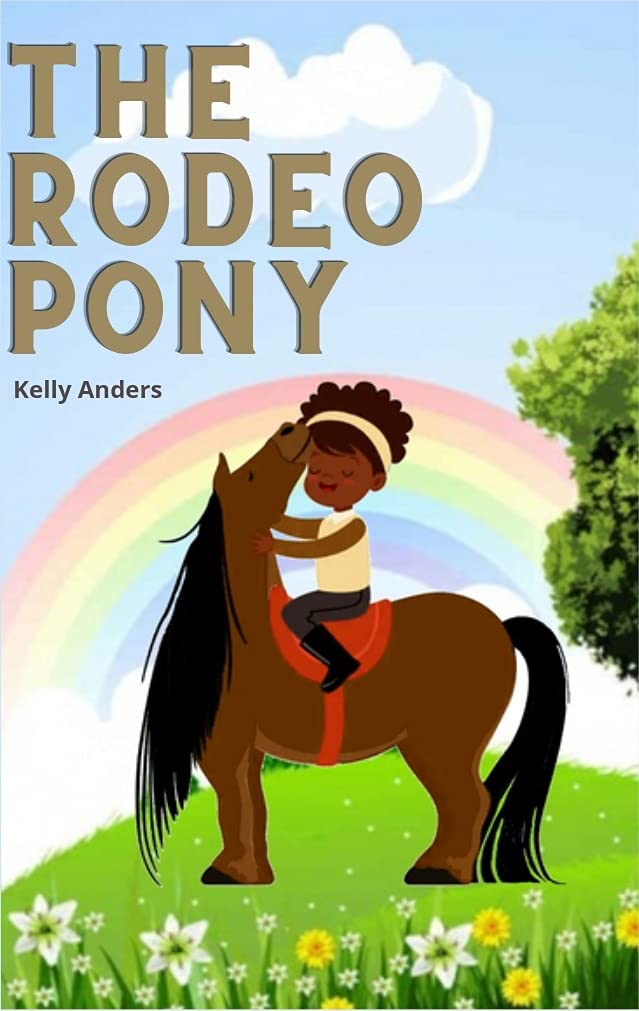 The Rodeo Pony: Based On A True Story by Kelly Anders | Goodreads
