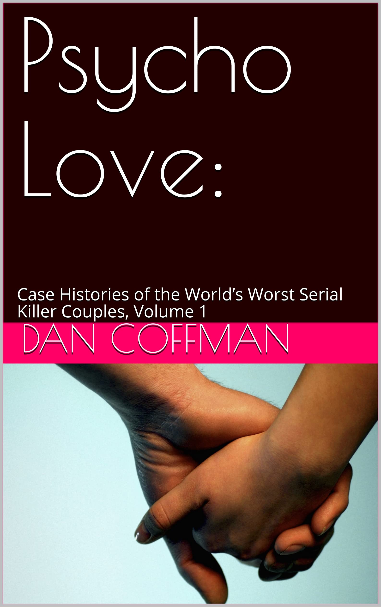 Psycho Love: : Case Histories of the World’s Worst Serial Killer ...