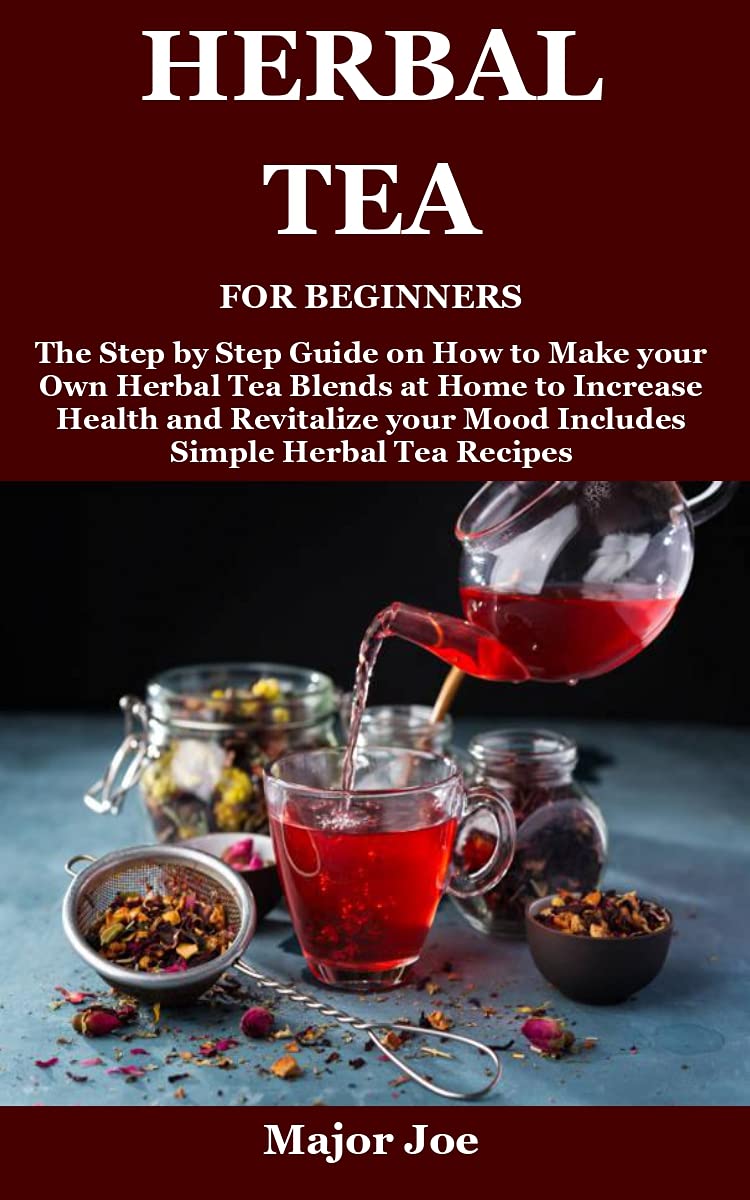 HERBAL TEA FOR BEGINNERS: The Step by Step Guide on How to Make your ...