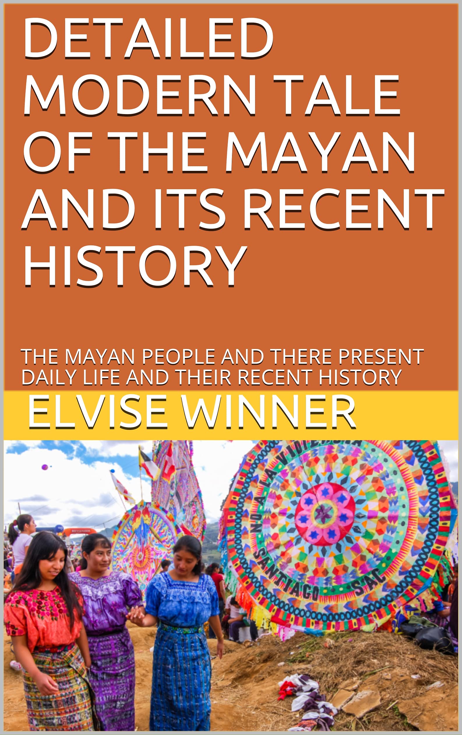 DETAILED MODERN TALE OF THE MAYAN AND ITS RECENT HISTORY: THE MAYAN ...