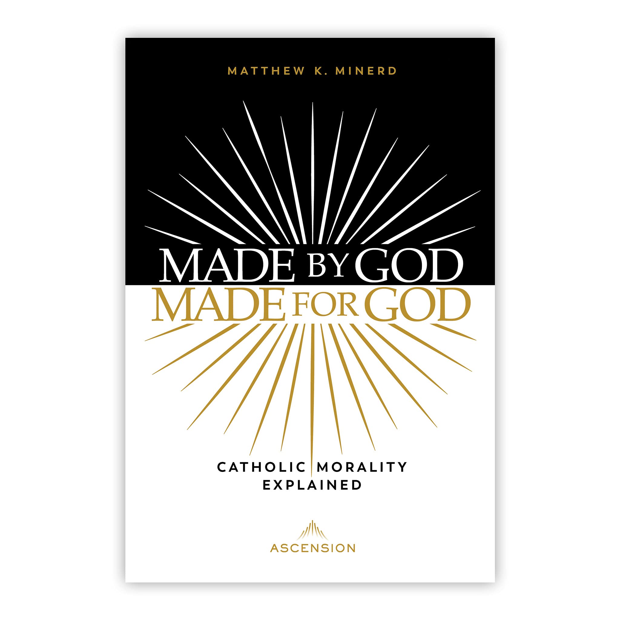 Made by God, Made for God: Catholic Morality Explained by Matthew K ...