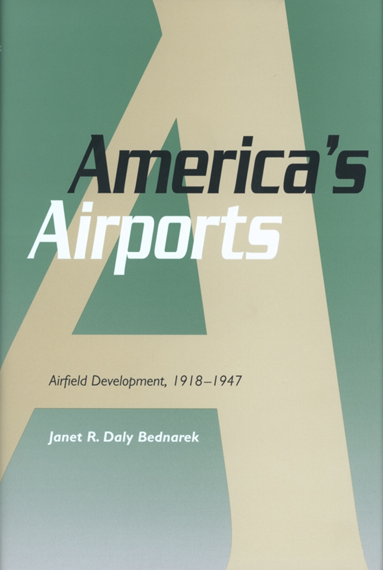 America's Airports: Airfield Development, 1918-1947 by Janet R. Daly ...